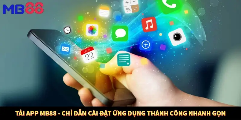Tải App MB88 - Chỉ Dẫn Cài Đặt Ứng Dụng Nhanh Gọn